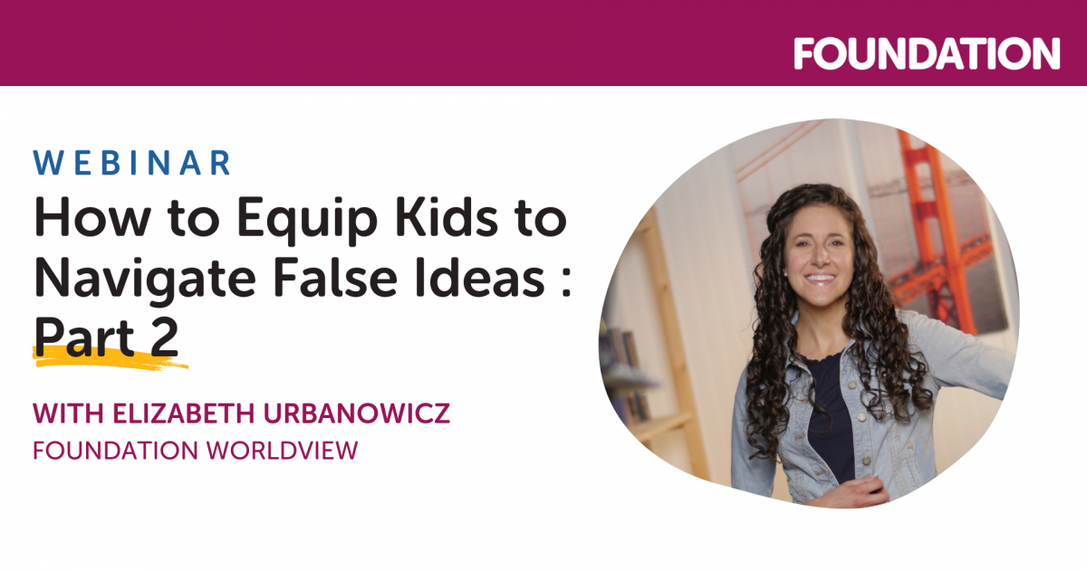 How to Equip Kids to Navigate False Ideas: Part 2
